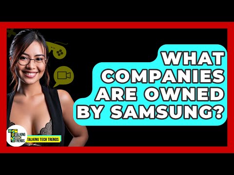 What Companies Are Owned By Samsung? - Talking Tech Trends