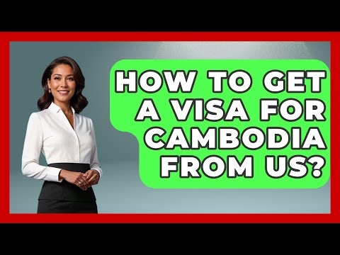 How To Get A Visa For Cambodia From US? - Exploring Southeast Asia