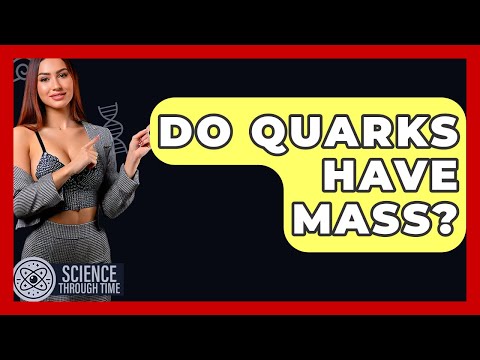 Do Quarks Have Mass? - Science Through Time
