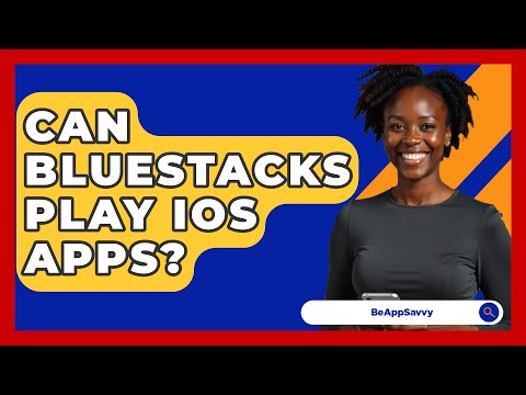 Can Bluestacks Play iOS Apps? - Be App Savvy