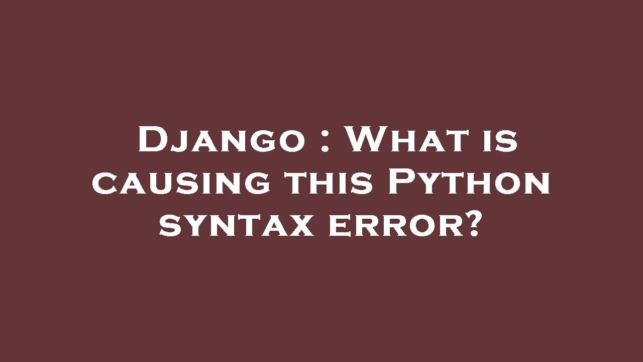 Django : What is causing this Python syntax error?