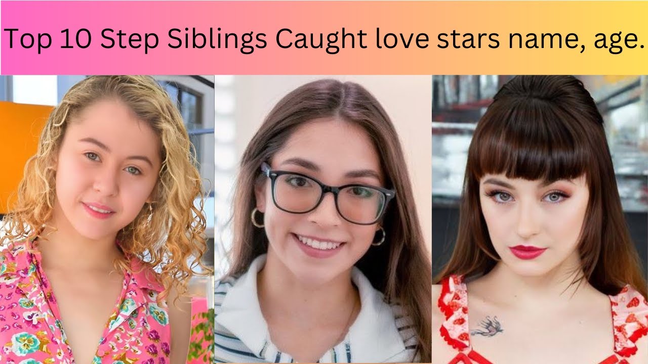 Top 10 Step Siblings Caught lo*ve stars name, age.