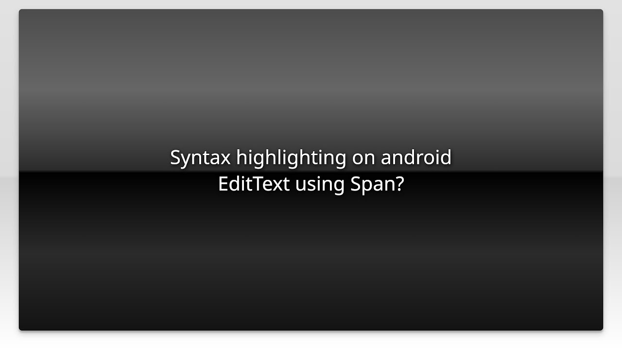 Syntax highlighting on android EditText using Span?