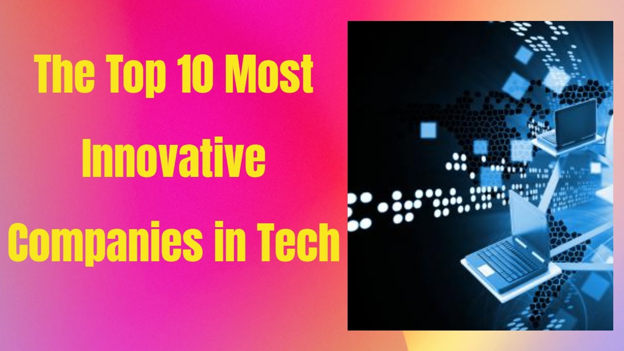 The Top 10 Most Innovative Companies in Tech  |   know them