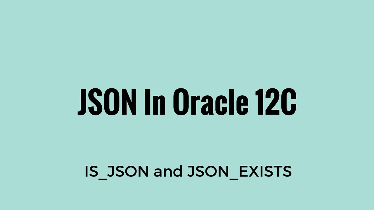 Testing JSON Data in Oracle 12C With IS JSON and JSON_EXISTS