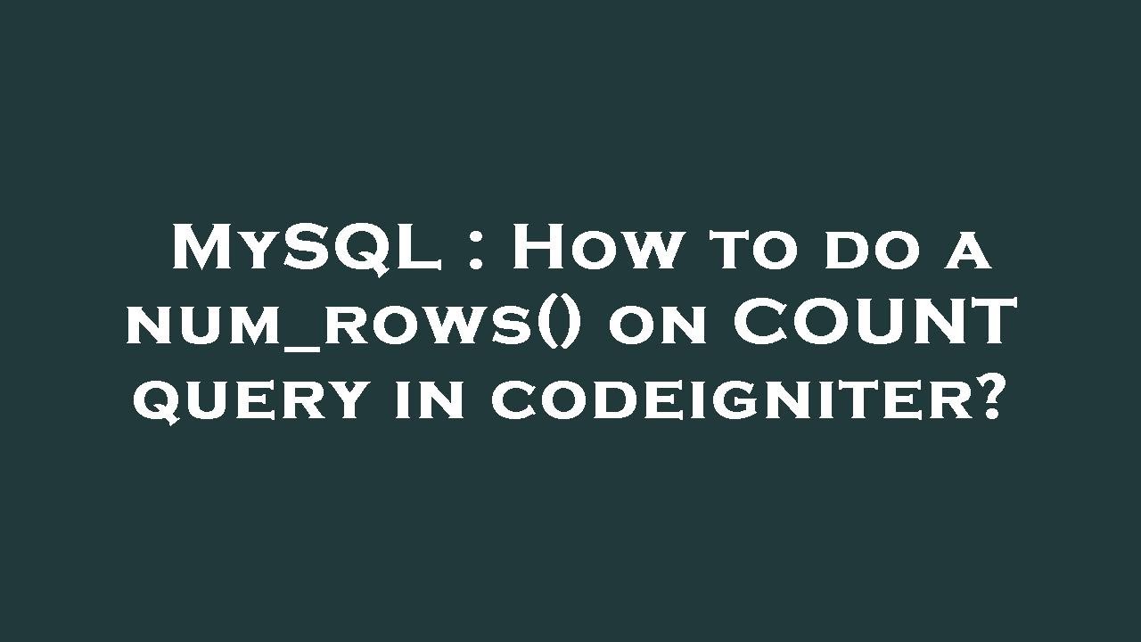 MySQL : How to do a num_rows() on COUNT query in codeigniter?