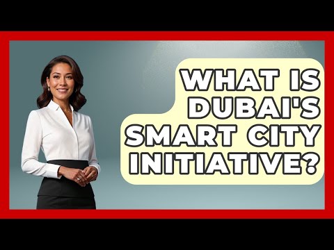 What Is Dubai's Smart City Initiative? - Understanding Southwest Asia
