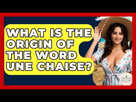 What Is The Origin Of The Word Une Chaise? - France Fact File