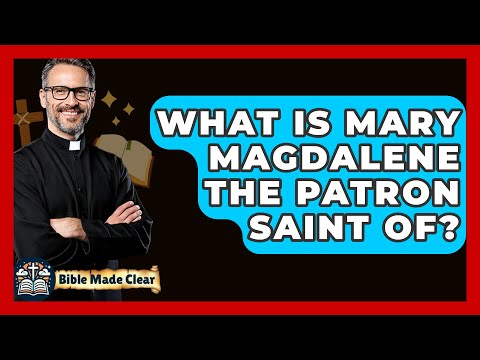 What Is Mary Magdalene The Patron Saint Of? - BibleMadeClear.com