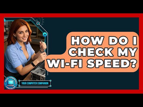 How Do I Check My Wi-Fi Speed? - Your Computer Companion