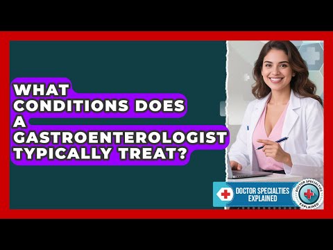 What Conditions Does a Gastroenterologist Typically Treat? | Doctor Specialties Explained News