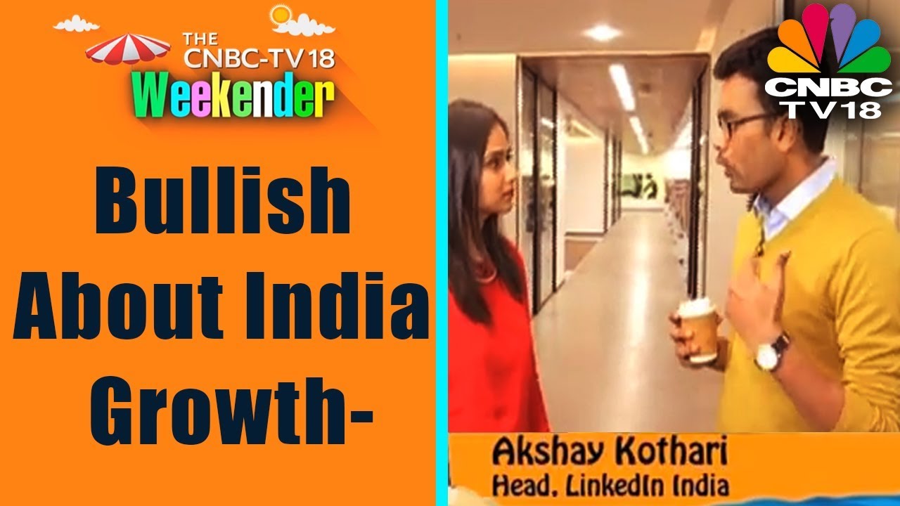 Bullish About India Growth- Akshay Kothari, LinkedIn- on Weekender, CNBC-TV18
