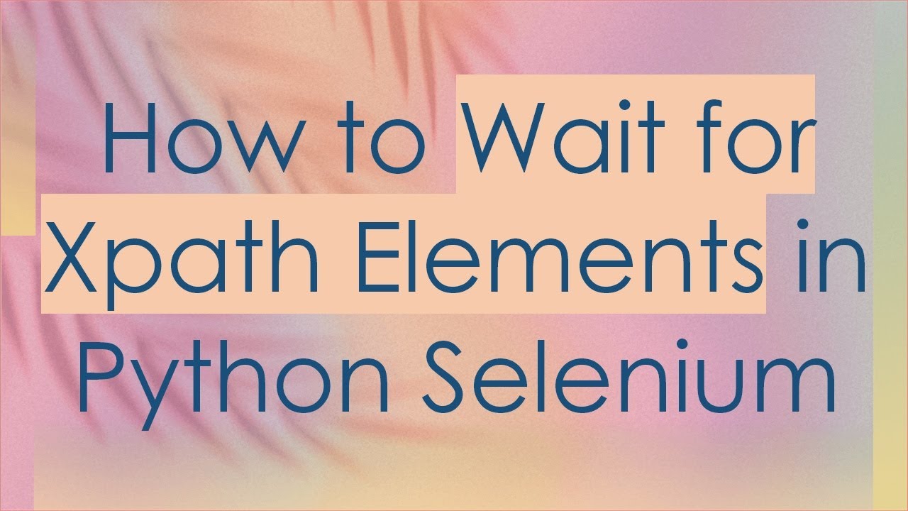 How to Wait for Xpath Elements in Python Selenium