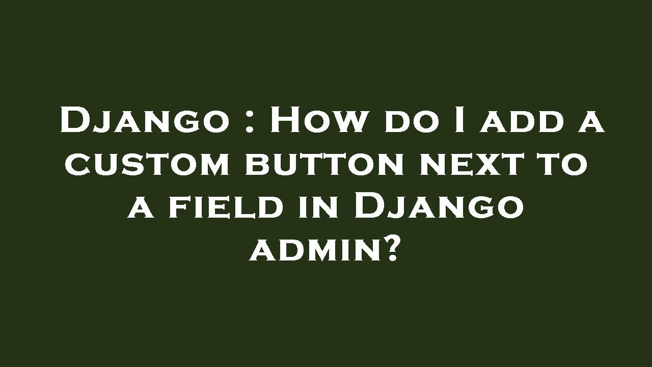 Django : How do I add a custom button next to a field in Django admin?