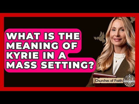What Is The Meaning Of Kyrie In A Mass Setting? - Churches Of Faith