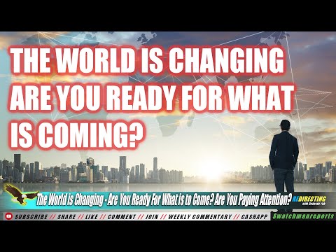 The World is Changing - Are You Ready For What is to Come? Are You Paying Attention?