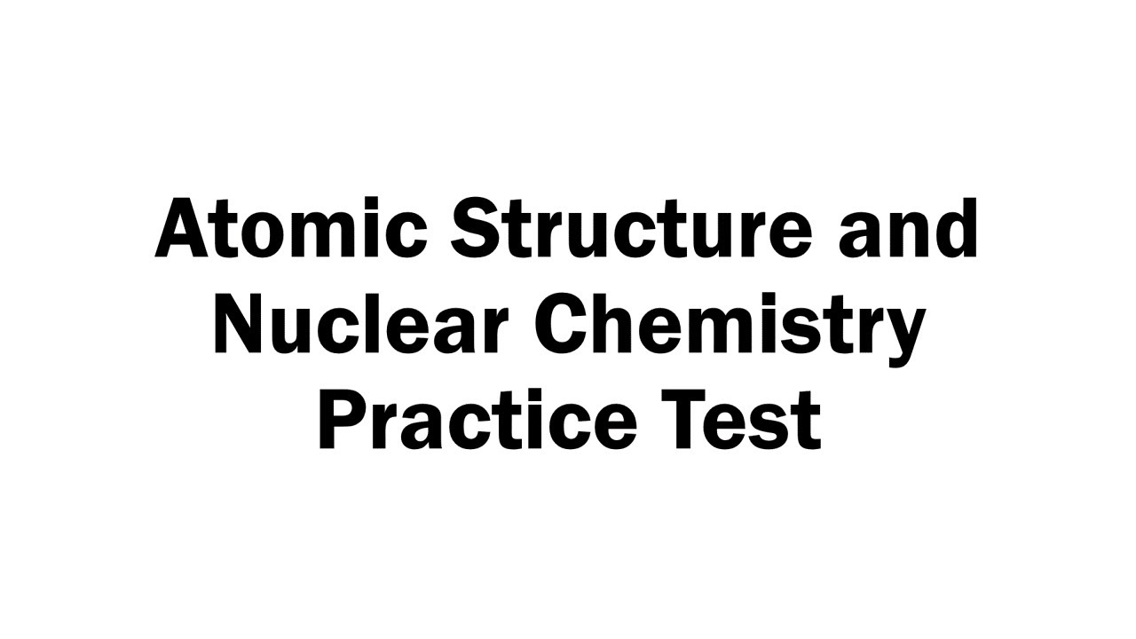 Atomic Structure & Nuclear Chemistry Practice Test (2024)