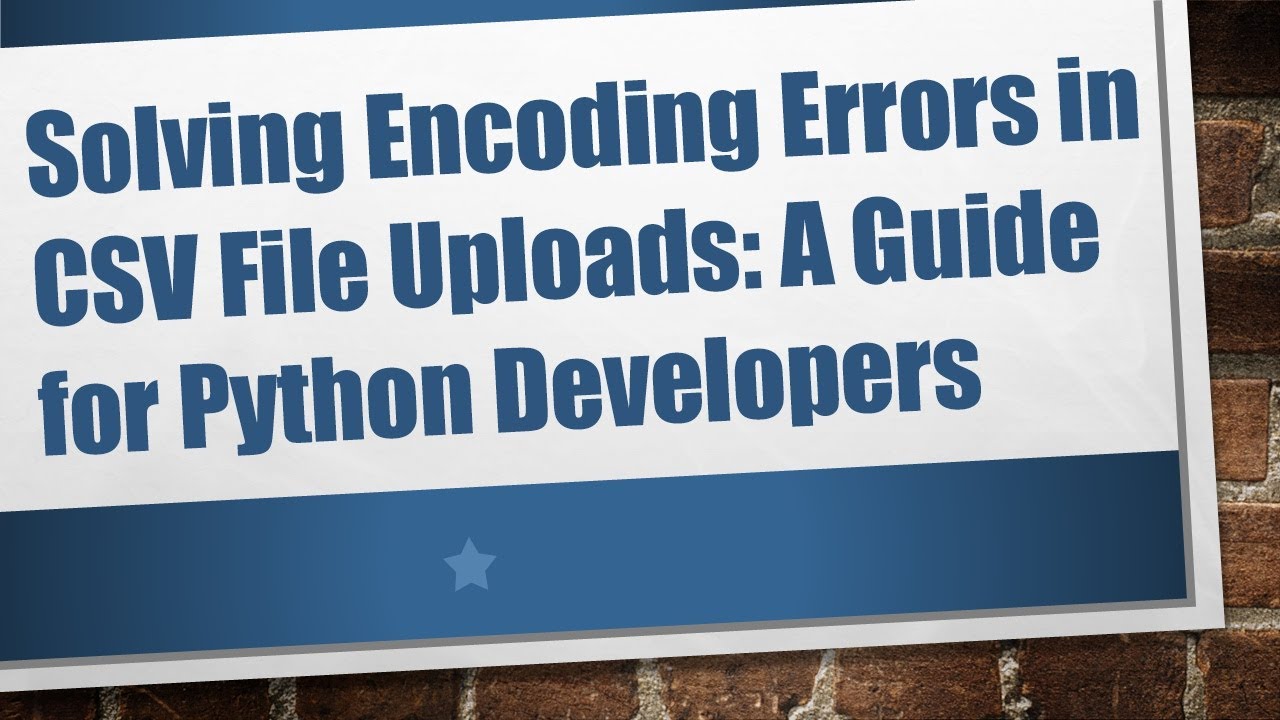 Solving Encoding Errors in CSV File Uploads: A Guide for Python Developers