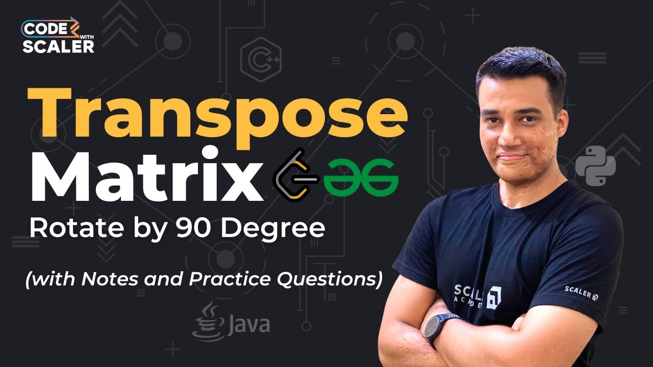 Transpose of a Matrix - Geeks for Geeks Solution | 2-D Arrays | Code with Scaler