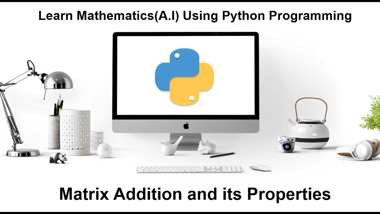 Machine Learning Tutorial Python Mathematics : 3. Matrix Addition | Four Properties | Python Program