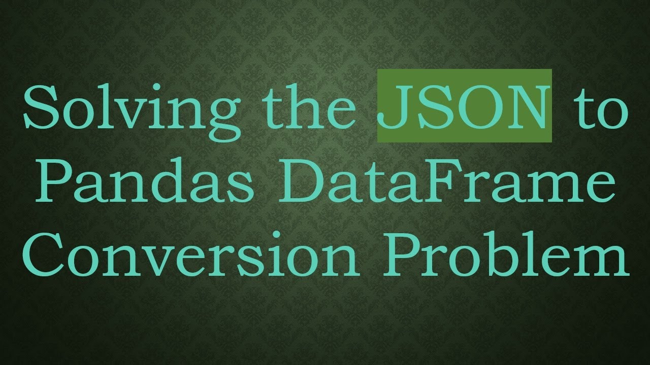 Solving the JSON to Pandas DataFrame Conversion Problem