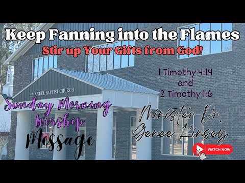 Keep Fanning into the Flames • Stir up Your Gifts from God! • Emanuel Baptist Church