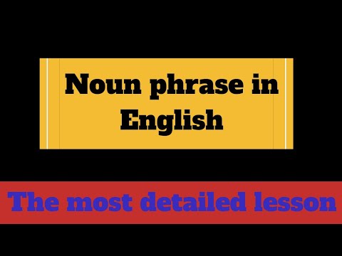 NOUN PHRASE in English || The most detailed and informative lesson on NOUN PHRASES