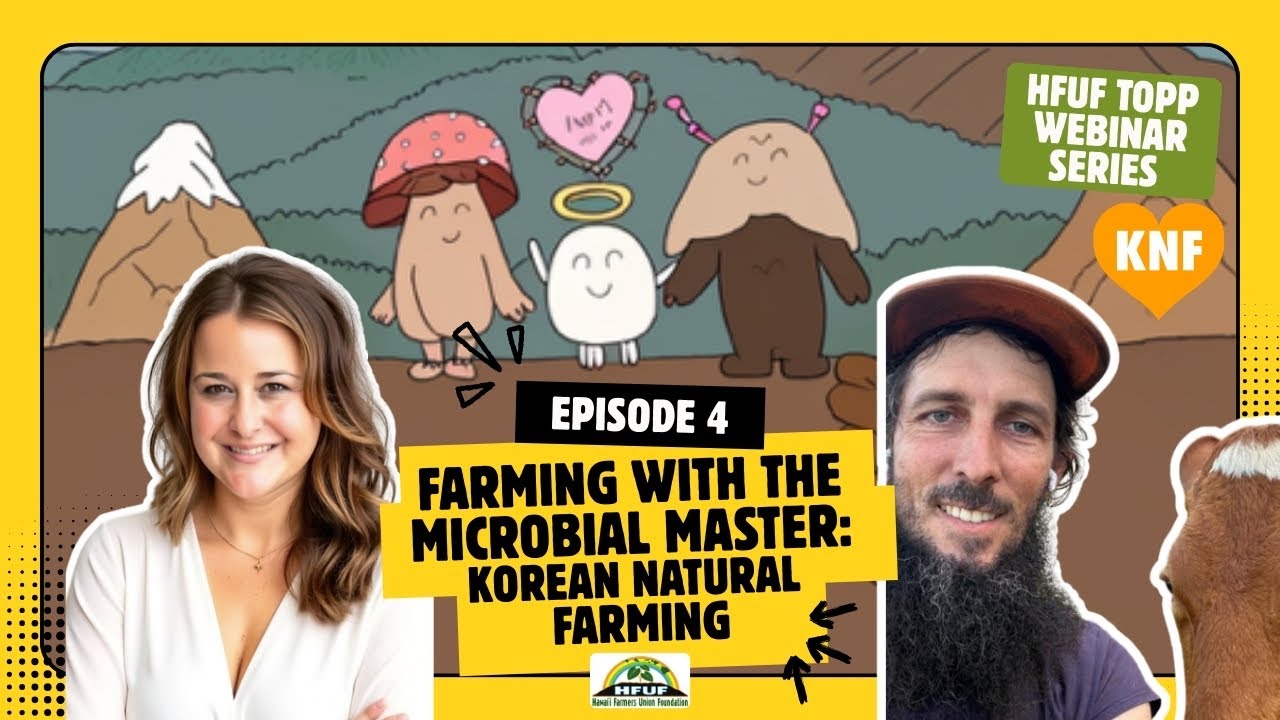 Hawai'i Farmers Union TOPP Webinar Series | Ep 4 Farm w/ the Microbial: Korean Natural Farming (KNF)