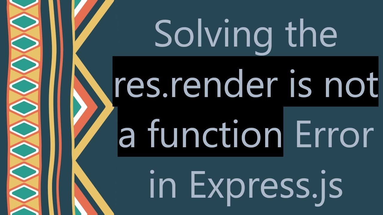 Solving the res.render is not a function Error in Express.js