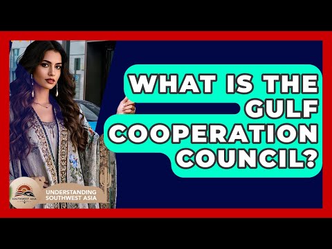 What Is The Gulf Cooperation Council? - Understanding Southwest Asia