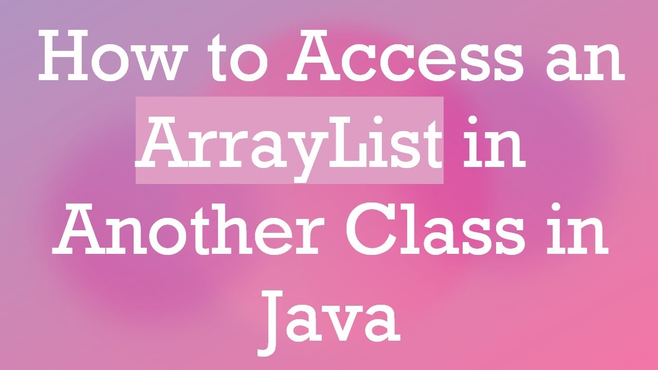 How to Access an ArrayList in Another Class in Java