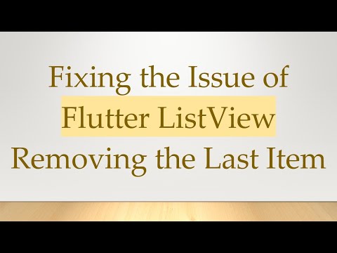 Fixing the Issue of Flutter ListView Removing the Last Item