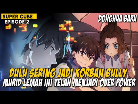 PARA PREMAN YANG MEMBULLYNYA BERHASIL MURID INI KALAHKAN - ALUR CERITA DONGHUA SUPER CUBE EPS 2