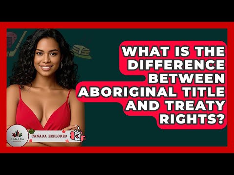 What Is The Difference Between Aboriginal Title And Treaty Rights? - Canada Explored