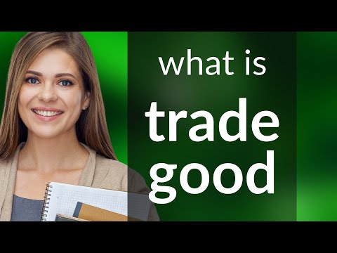 Trade good • meaning of TRADE GOOD