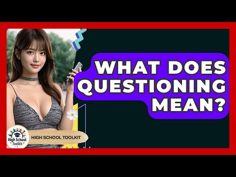 What Does Questioning Mean? - High School Toolkit