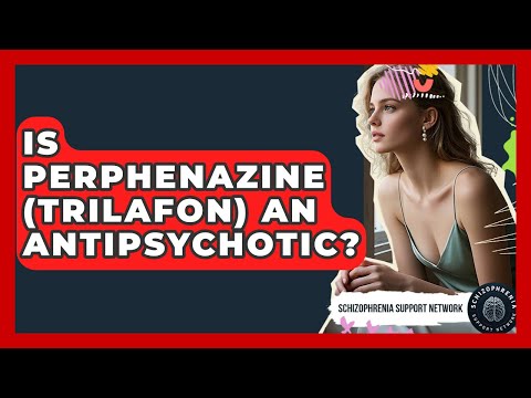 Is Perphenazine (Trilafon) An Antipsychotic? - Schizophrenia Support Network