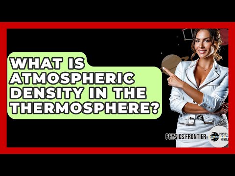What Is Atmospheric Density In The Thermosphere? - Physics Frontier
