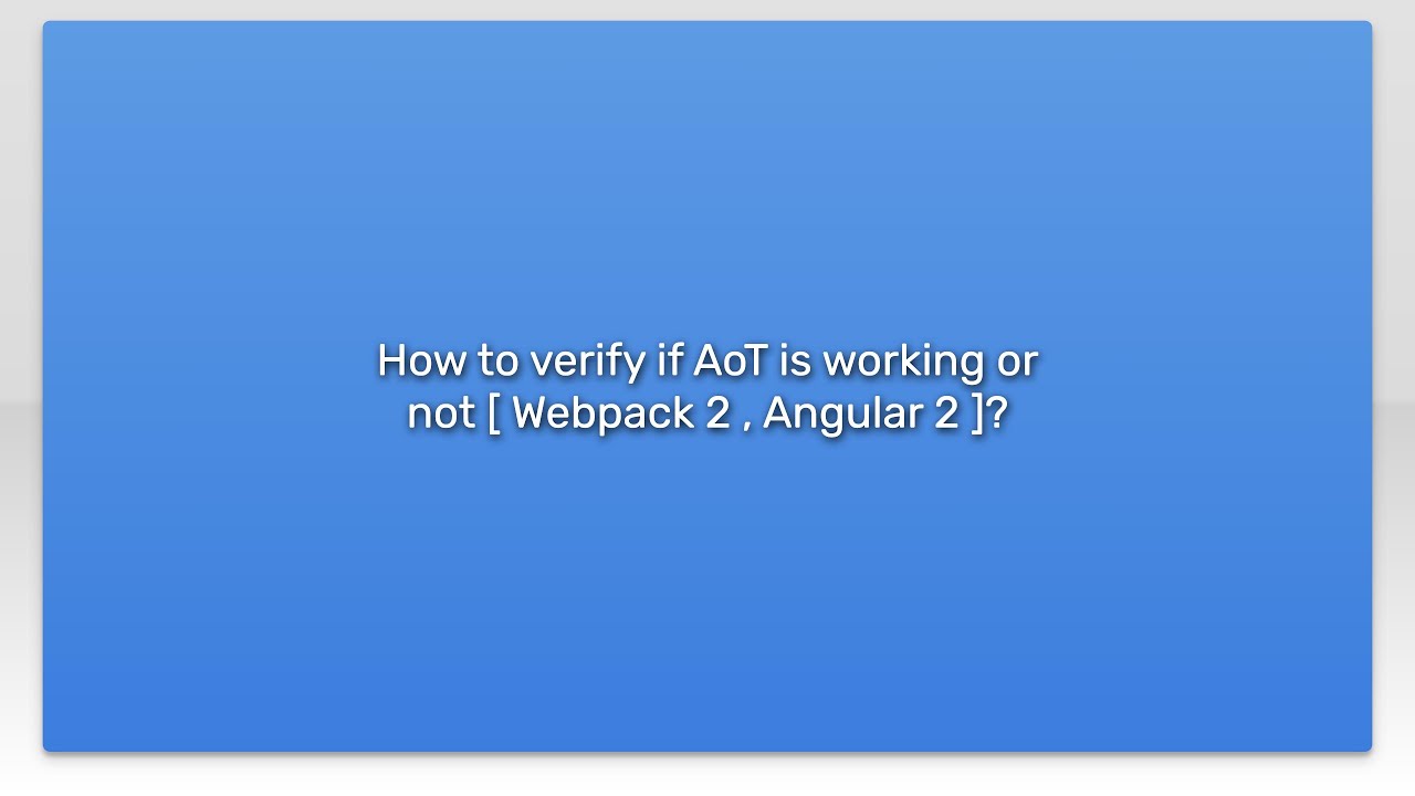 How to verify if AoT is working or not [ Webpack 2 , Angular 2 ]?