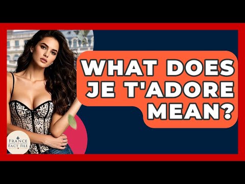 What Does Je T'adore Mean? - France Fact File