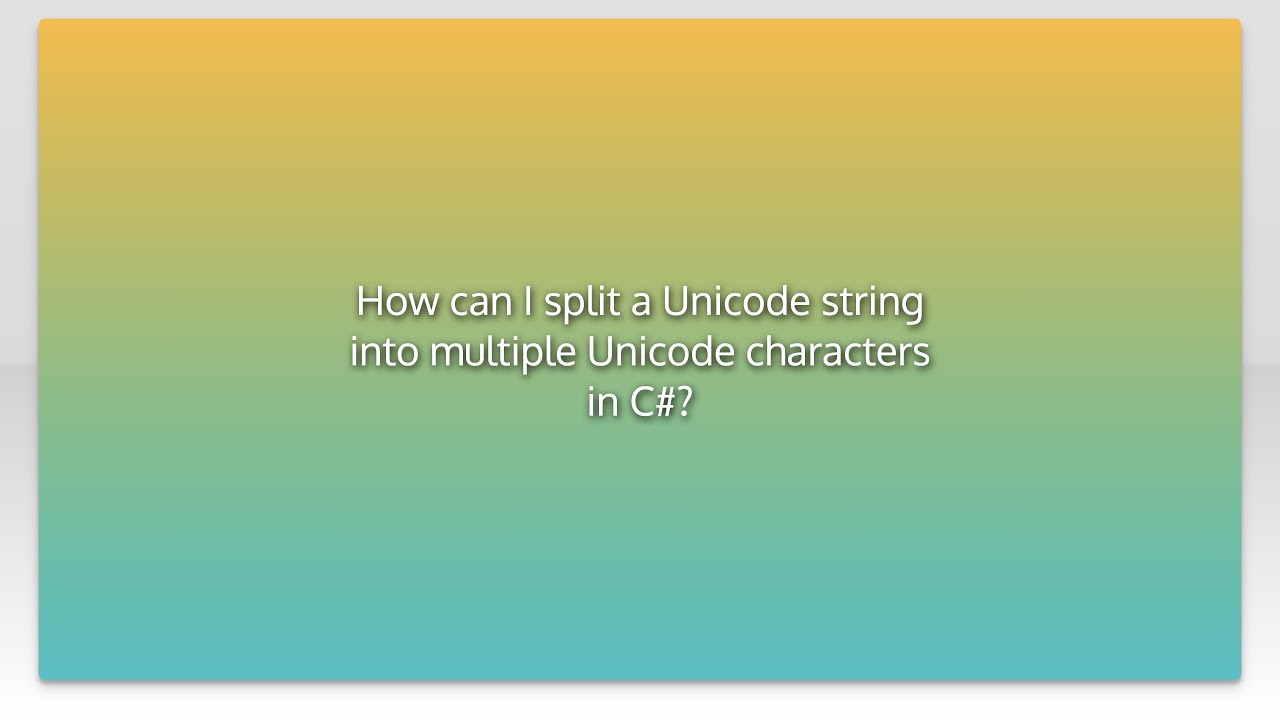 How can I split a Unicode string into multiple Unicode characters in C#?