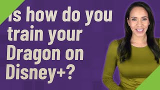 Is how do you train your Dragon on Disney+?