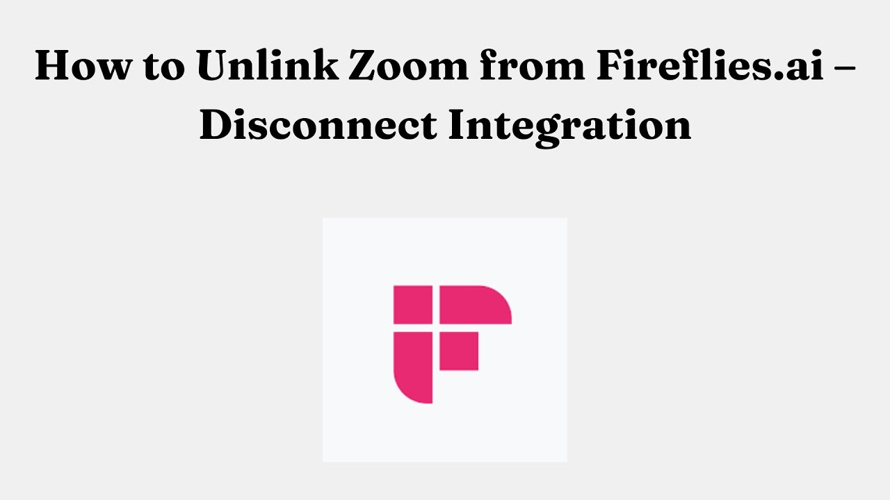 How to Unlink Zoom from Fireflies.ai – Disconnect Integration