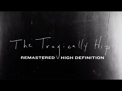 The Tragically Hip | Remastered and now, in High Definition