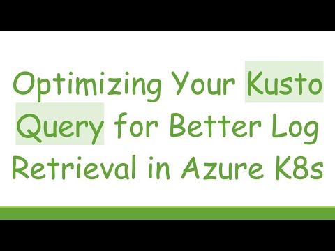 Optimizing Your Kusto Query for Better Log Retrieval in Azure K8s