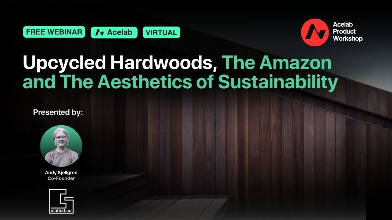 Upcycled Hardwoods, the Amazon, and the Aesthetics of Sustainability [Webinar]