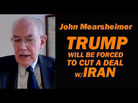 Prof John Mearsheimer TRUMP WILL BE FORCED TO CUT A DEAL w/IRAN ...