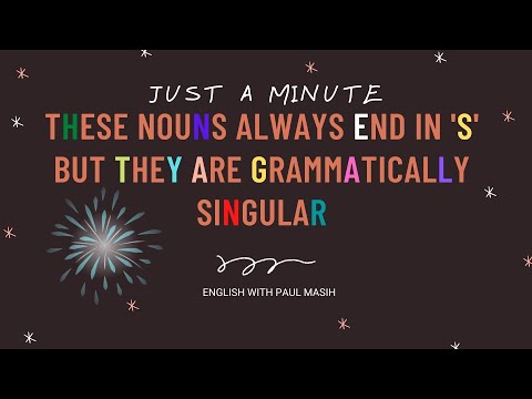 NOUNS THAT END IN-S. BUT USED AS SINGULAR