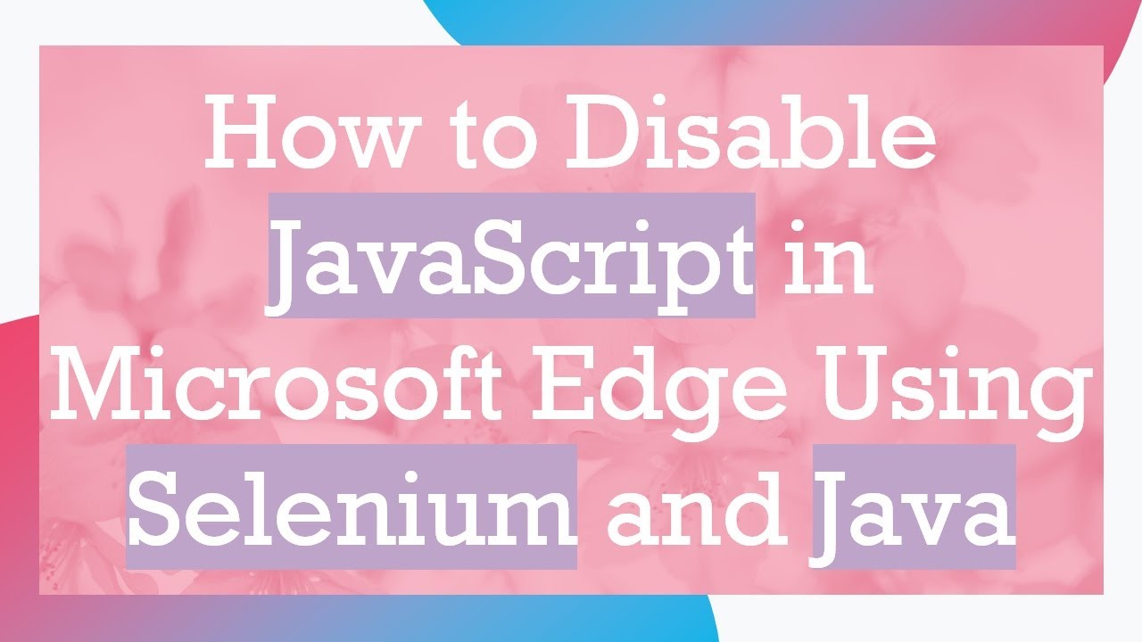 How to Disable JavaScript in Microsoft Edge Using Selenium and Java