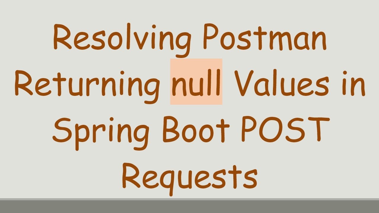 Resolving Postman Returning null Values in Spring Boot POST Requests